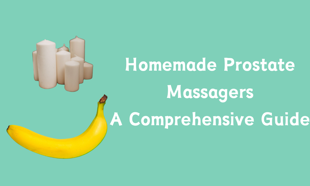 Homemade Prostate Massagers: A Comprehensive Guide